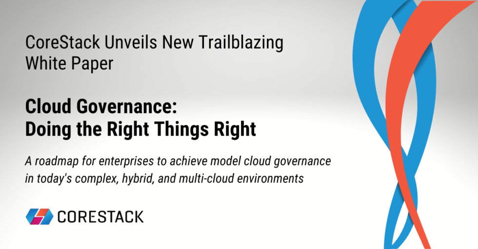 CoreStack Unveils New Trailblazing White Paper Cloud Governance: Doing the Right Things Right