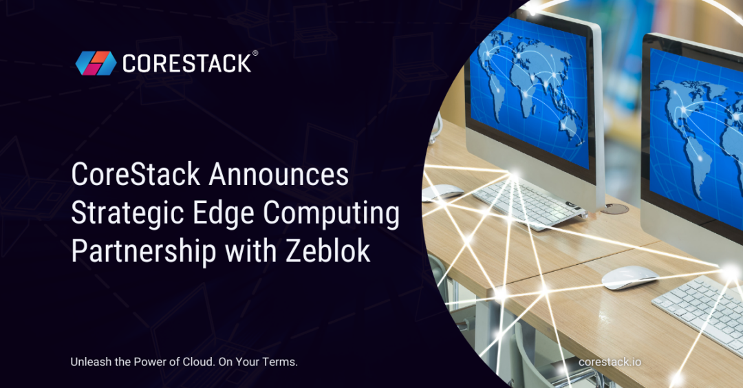 CoreStack Announces Strategic Edge Computing Partnership with Zeblok – CoreStack