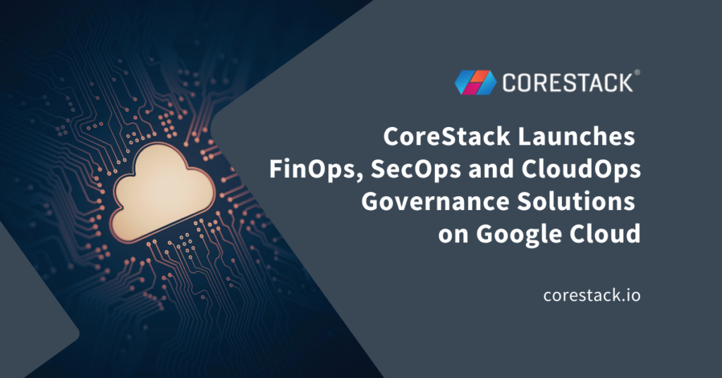 CoreStack Launches FinOps SecOps and CloudOps Governance Solutions on ...