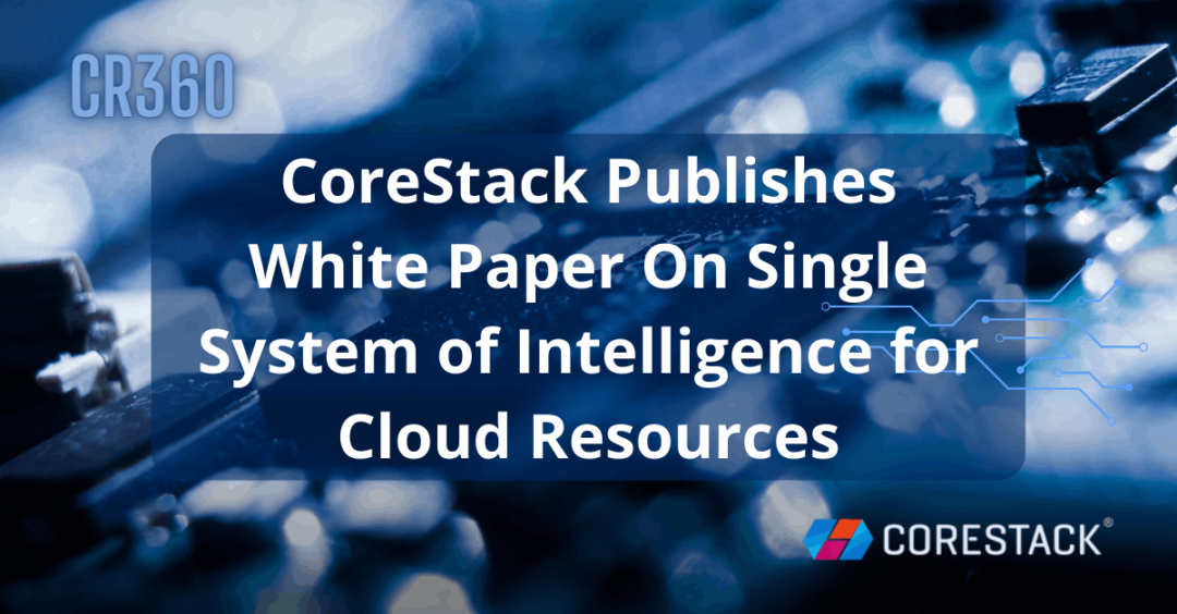 CoreStack Publishes White Paper on Single System of Intelligence