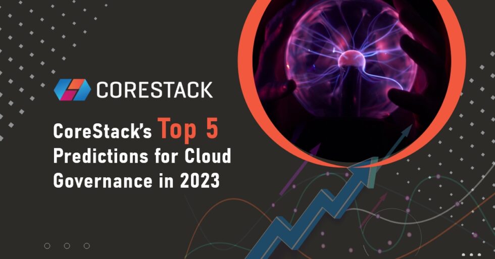 CoreStack's Top 5 Predictions for Cloud Governance in 2023