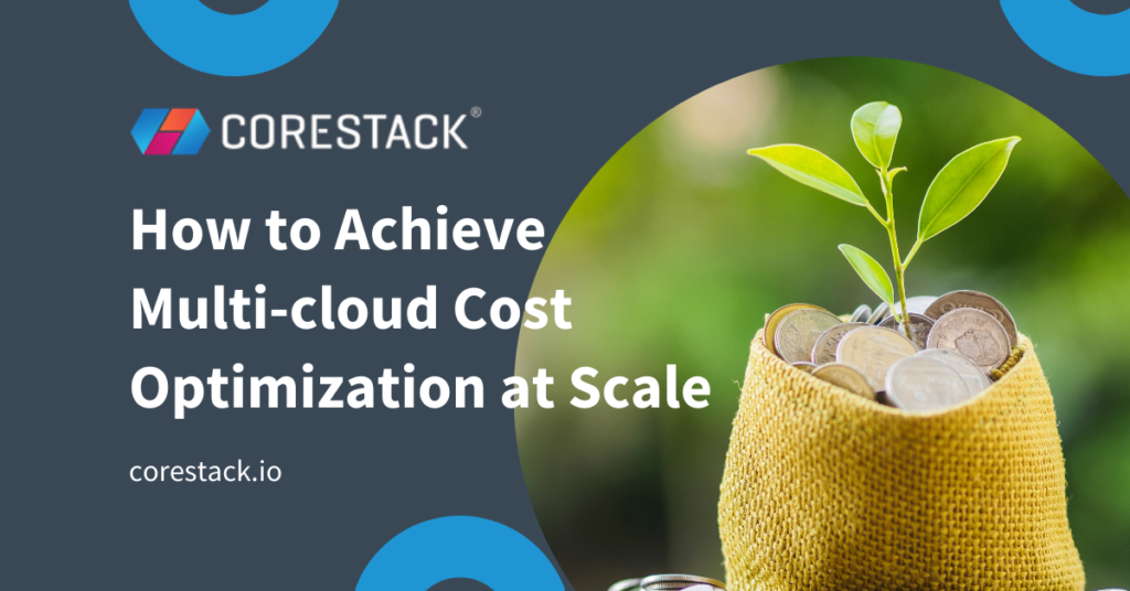 How to Achieve Multi-cloud Cost Optimization at Scale – CoreStack