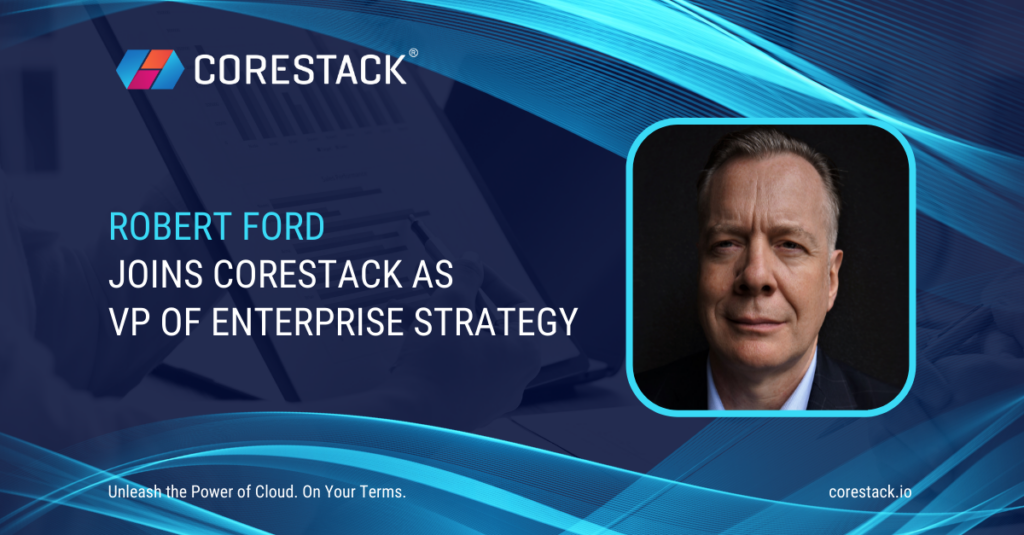 Robert Ford Joins CoreStack as VP of Enterprise Strategy – CoreStack